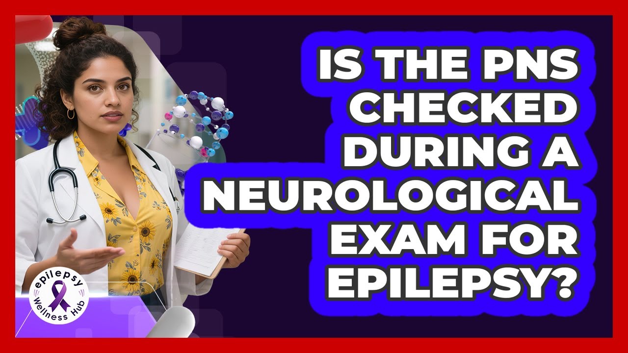 Is The PNS Checked During A Neurological Exam For Epilepsy? - Epilepsy ...