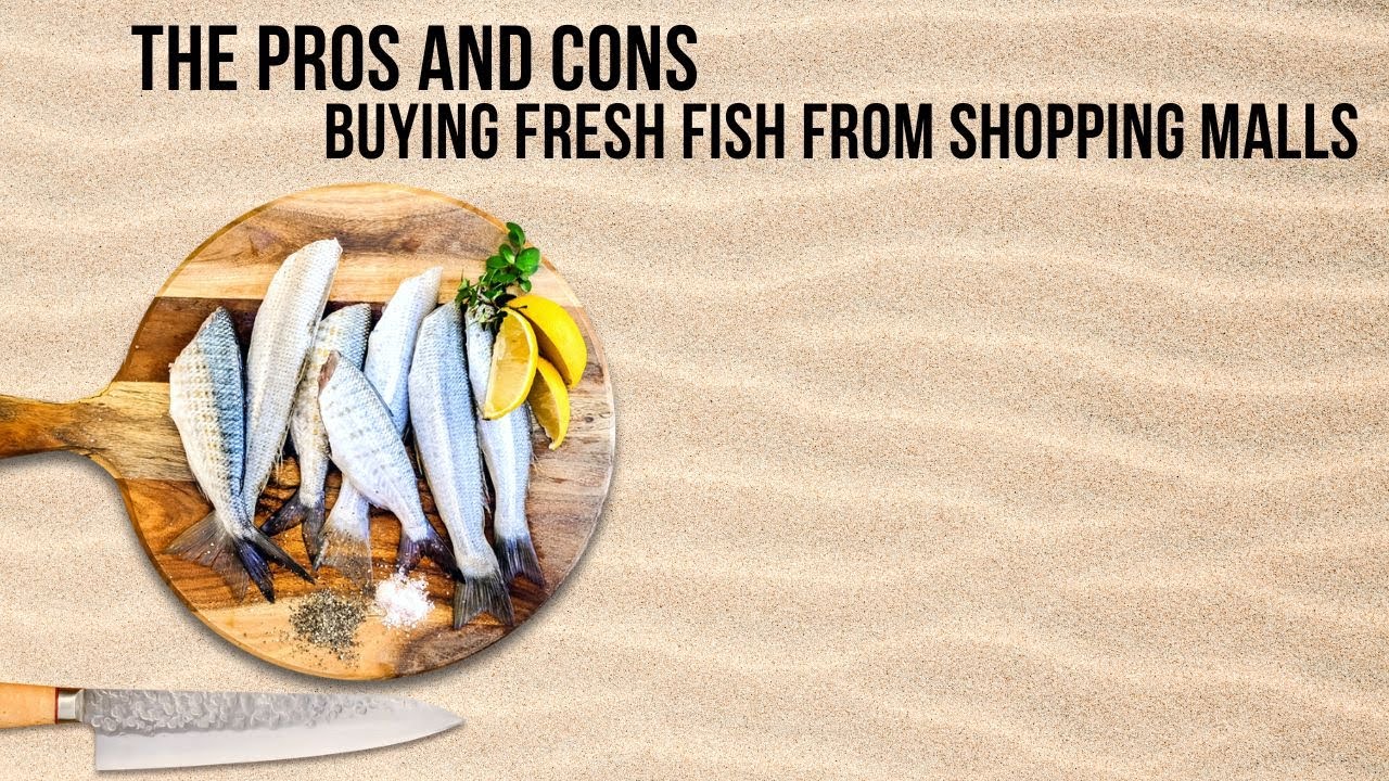 The Pros and Cons of Buying Fresh Fish from Shopping Malls ...