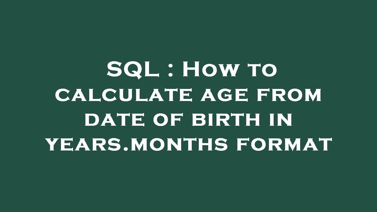 SQL How To Calculate Age From Date Of Birth In Years months Format SQL How To Calculate Age From Date Of Birth In Years months Format