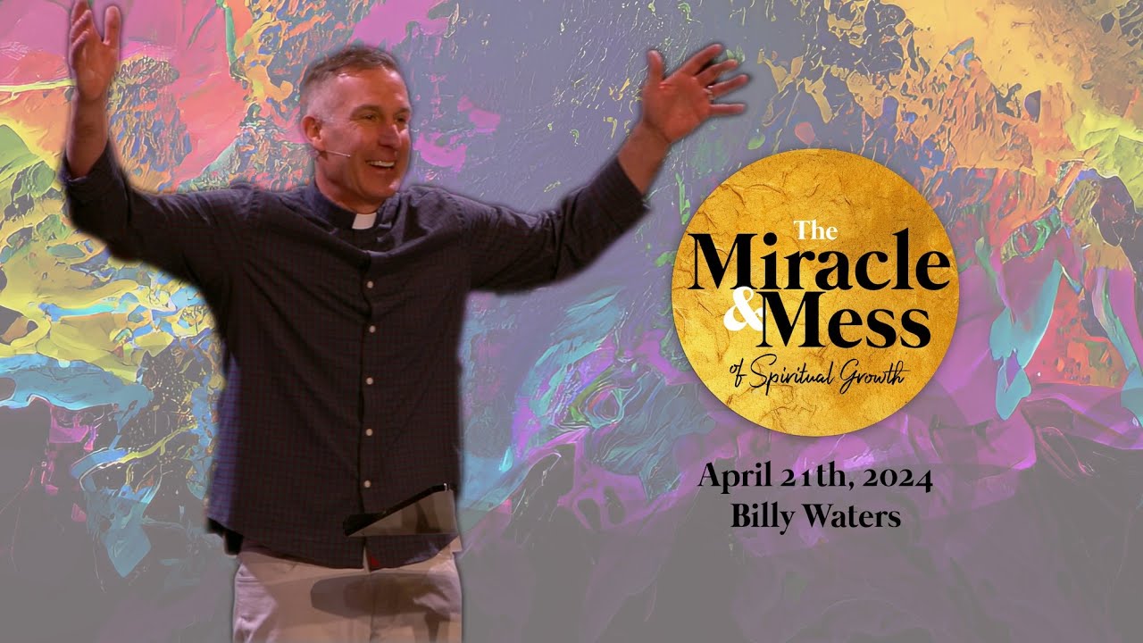 The Miracle and Mess of Spiritual Growth :: 4/24/14 :: Billy Waters - YouTube