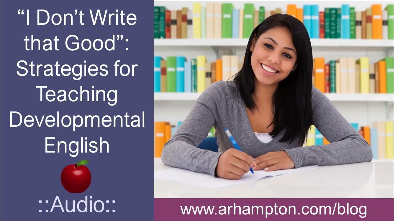 “I Don’t Write that Good”: Strategies for Teaching Developmental ...