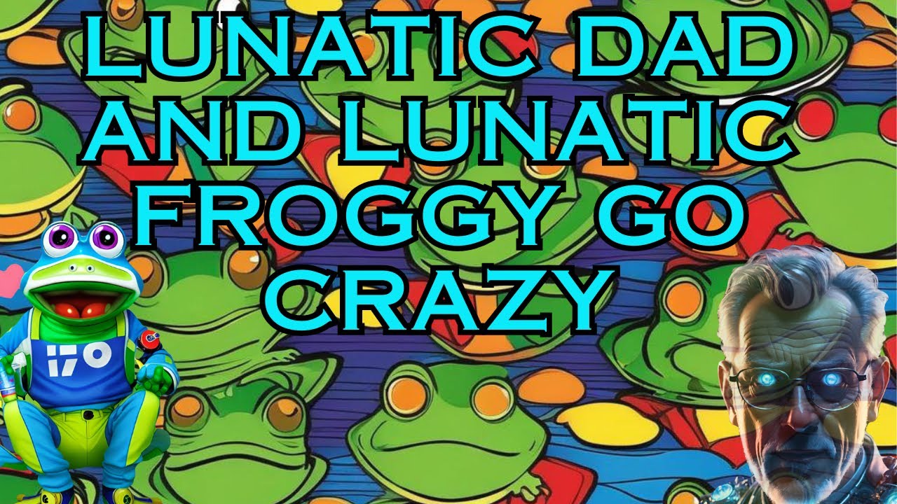 LUNATIC DAD AND LUNATIC FROGGY ARE CRAZY - YouTube