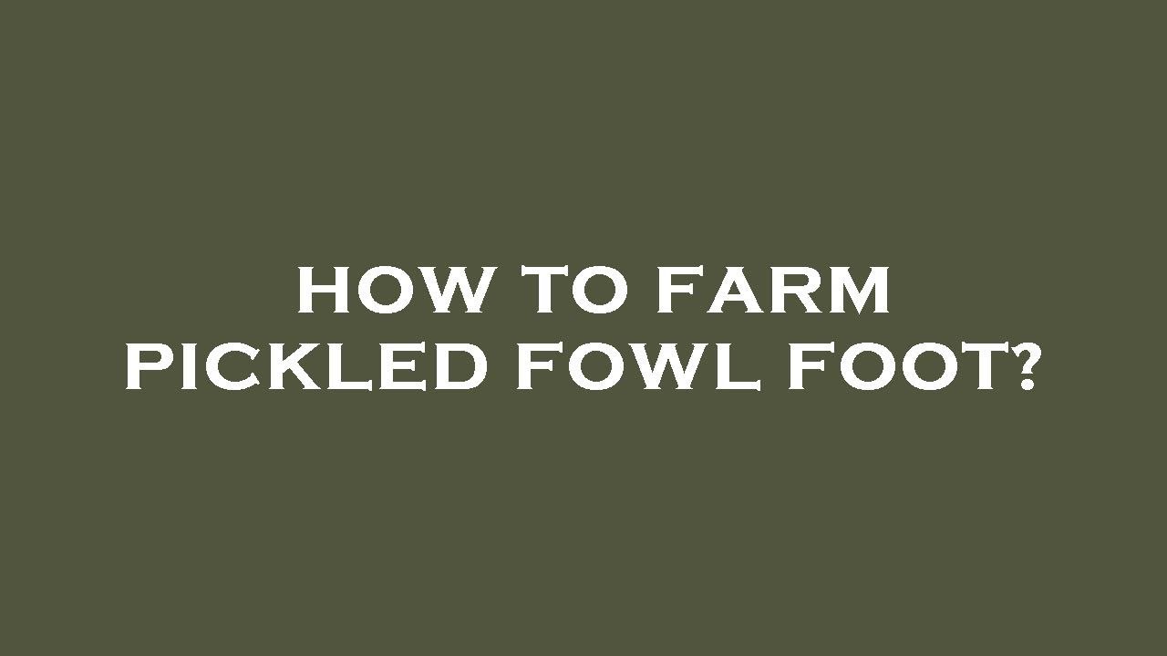 How to farm pickled fowl foot? - YouTube