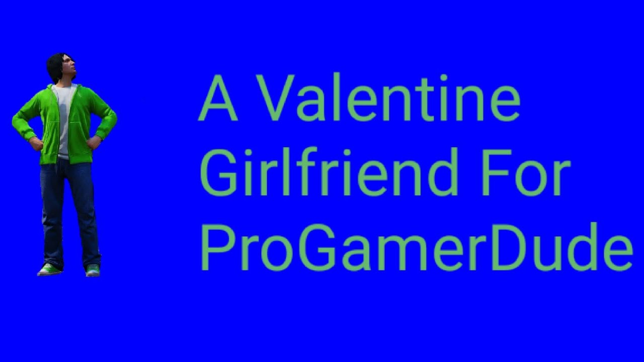 A Valentine Girlfriend For ProGamerDude Part 5a Out Of 5 (1/3) - YouTube