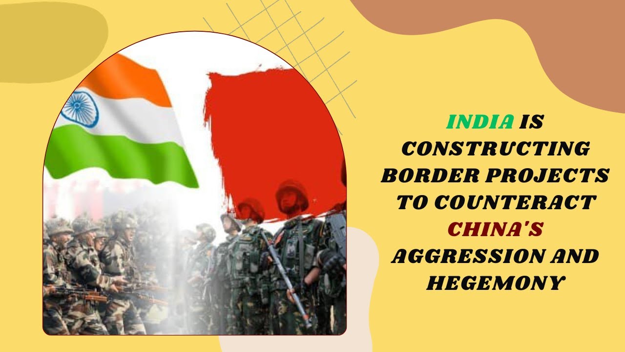 India is constructing border projects to counteract China's aggression ...