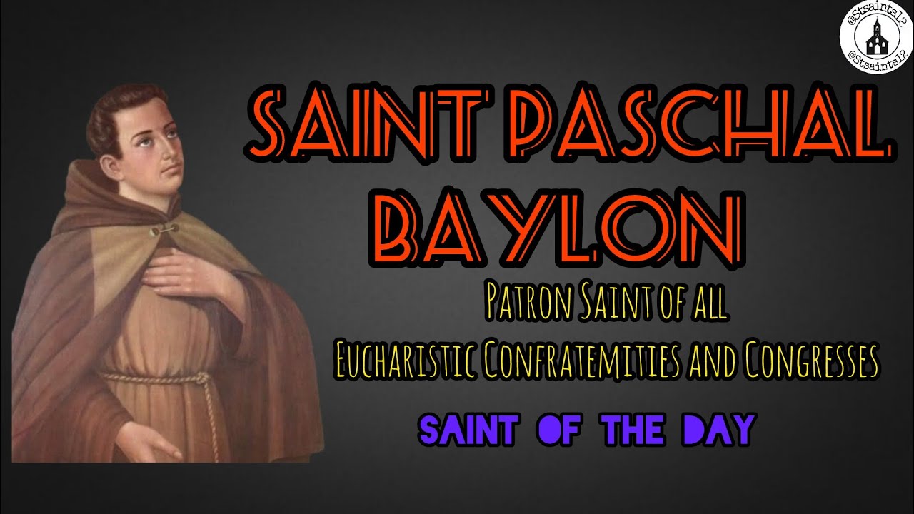 Saint Paschal Baylon | Story of a Saint | Patron Saint of Eucharistic ...