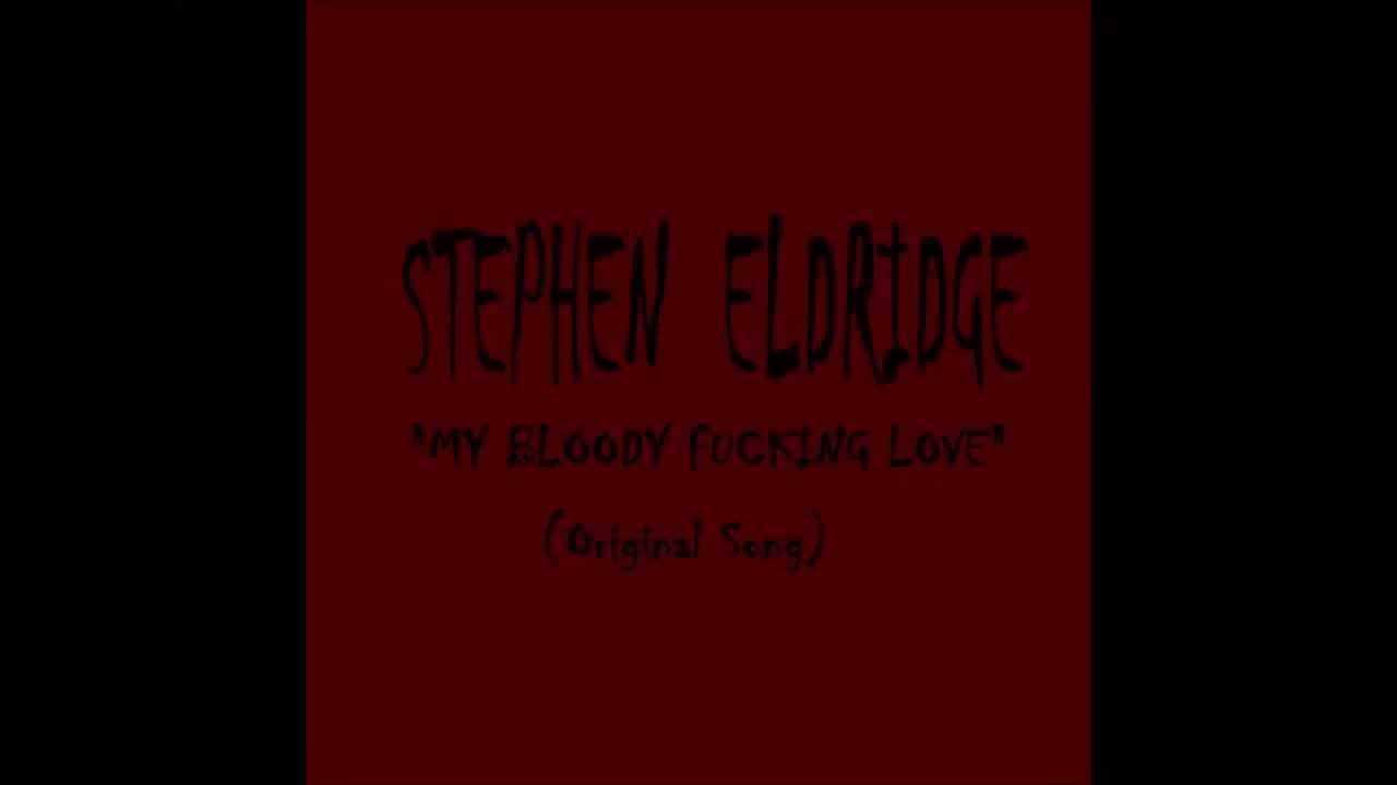 Stephen Eldridge - "My Bloody Fucking Love" (NEW Original Song!) - YouTube