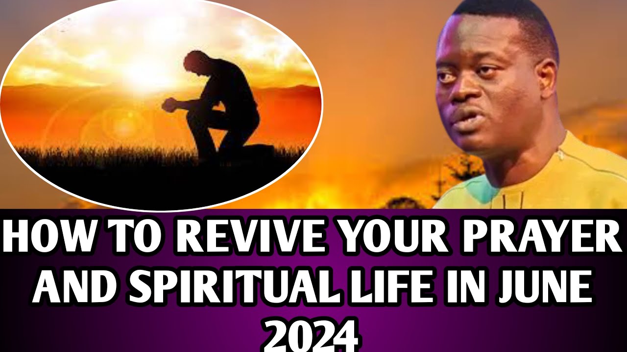 HOW TO REVIVE YOUR PRAYER AND SPIRITUAL LIFE IN JUNE 2024 || APOSTLE ...