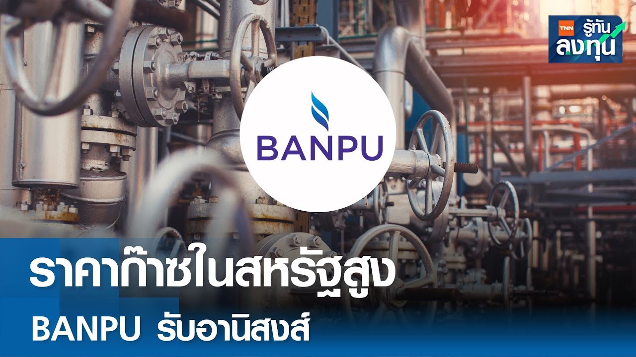 ราคาก๊าซในสหรัฐสูง BANPU รับอานิสงส์ | TNN รู้ทันลงทุน | 04-12-67 - YouTube