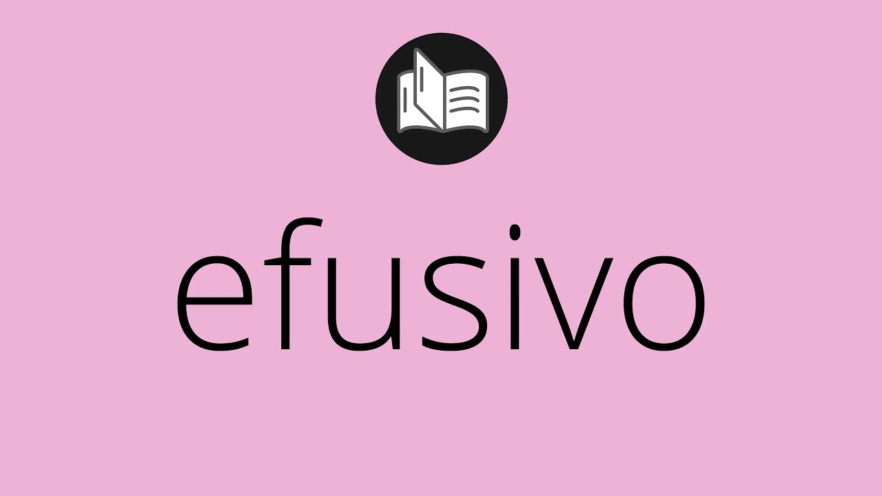 Que significa EFUSIVO • efusivo SIGNIFICADO • efusivo DEFINICIÓN • Que ...