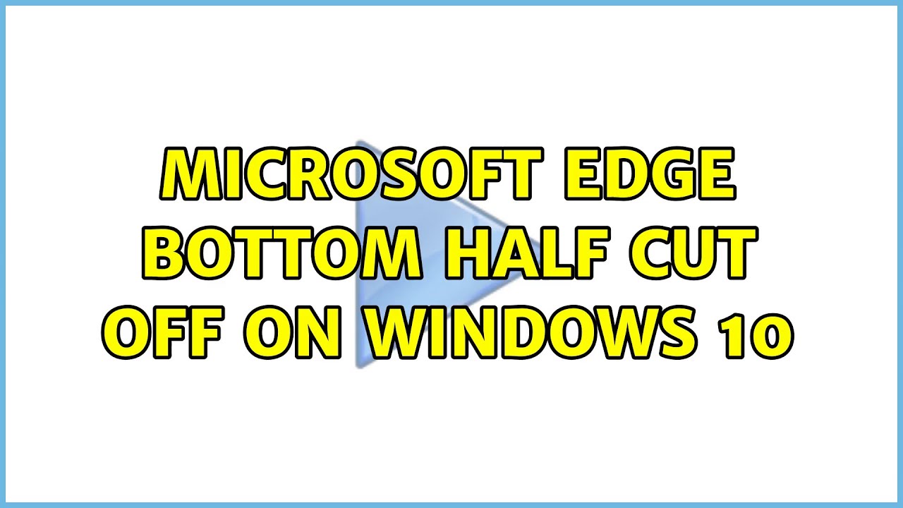 Microsoft Edge bottom half cut off on Windows 10 (2 Solutions!!) - YouTube