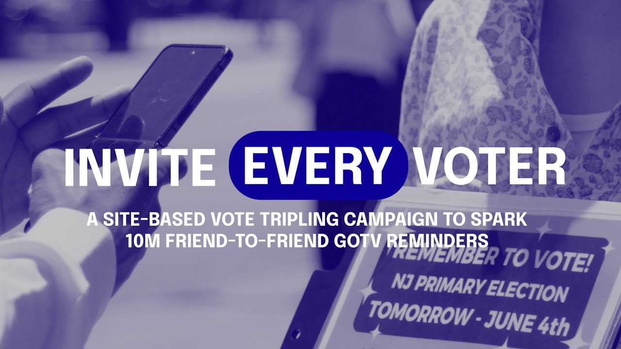Invite Every Voter: A site-based vote tripling campaign to spark 10M friend-to-friend GOTV ...