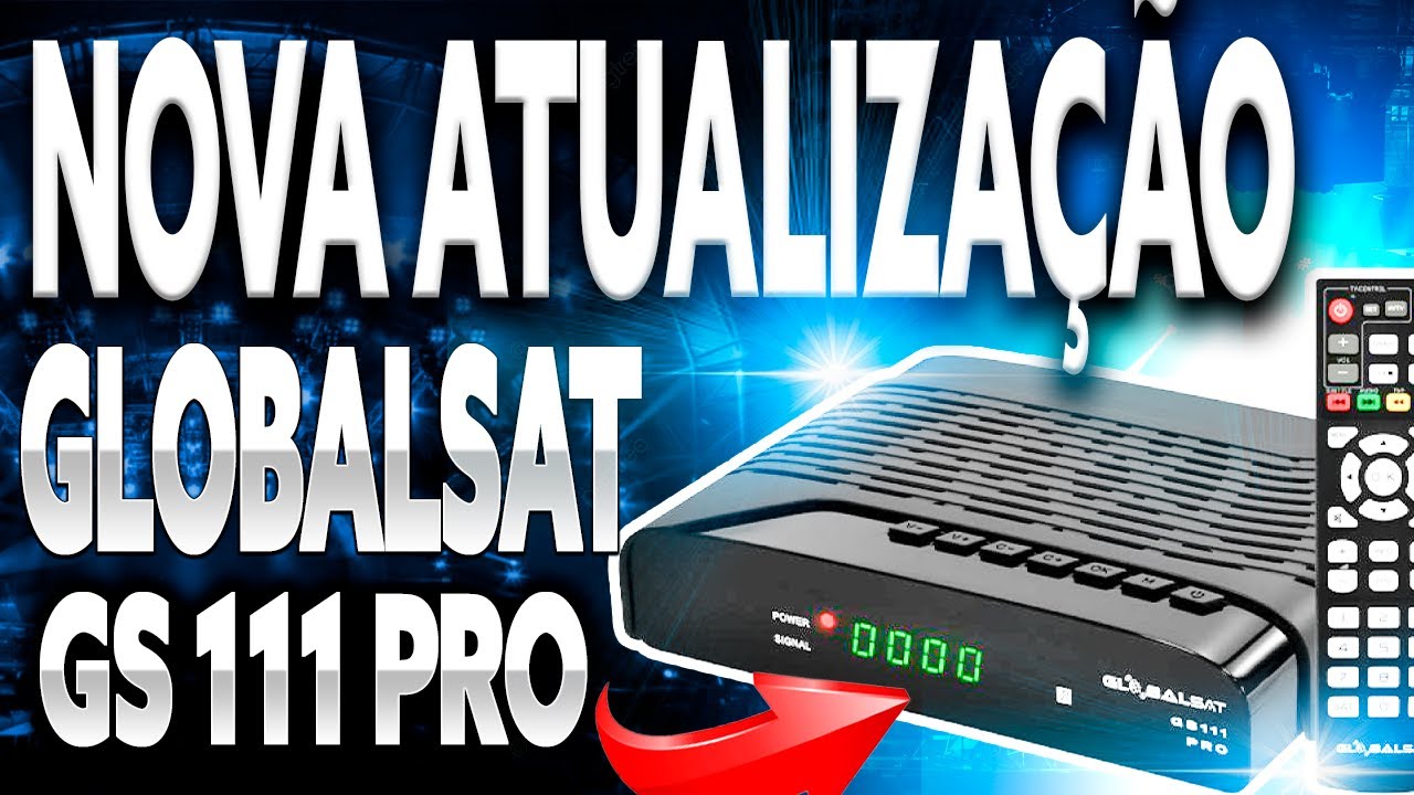 NOVA ATUALIZAÇÃO GLOBALSAT GS111 PRO, ULTIMA ATUALIZAÇÃO GLOBALSAT ...