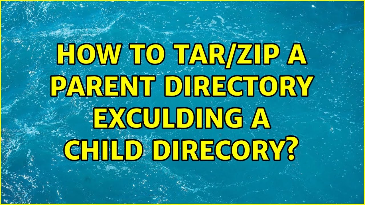 How To Tar zip A Parent Directory Exculding A Child Direcory 3 how-to-tar-zip-a-parent-directory-exculding-a-child-direcory-3
