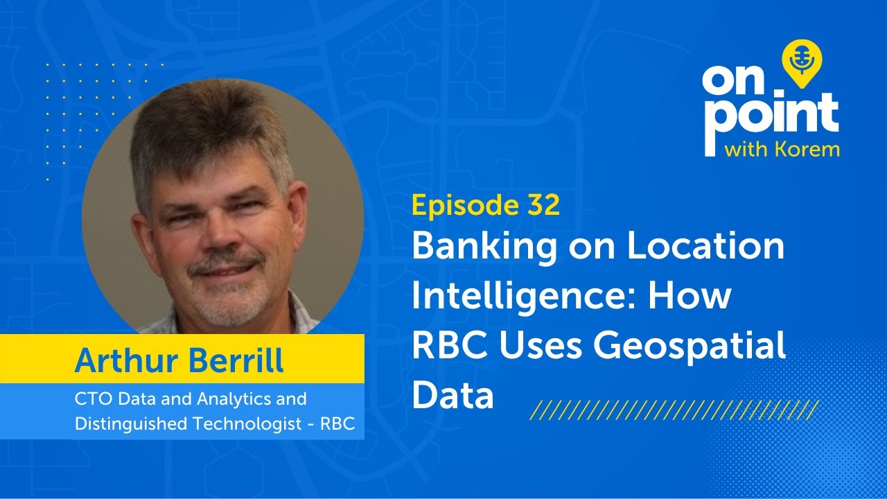 EP32 - Banking on Location Intelligence: How RBC Uses Geospatial Data ...