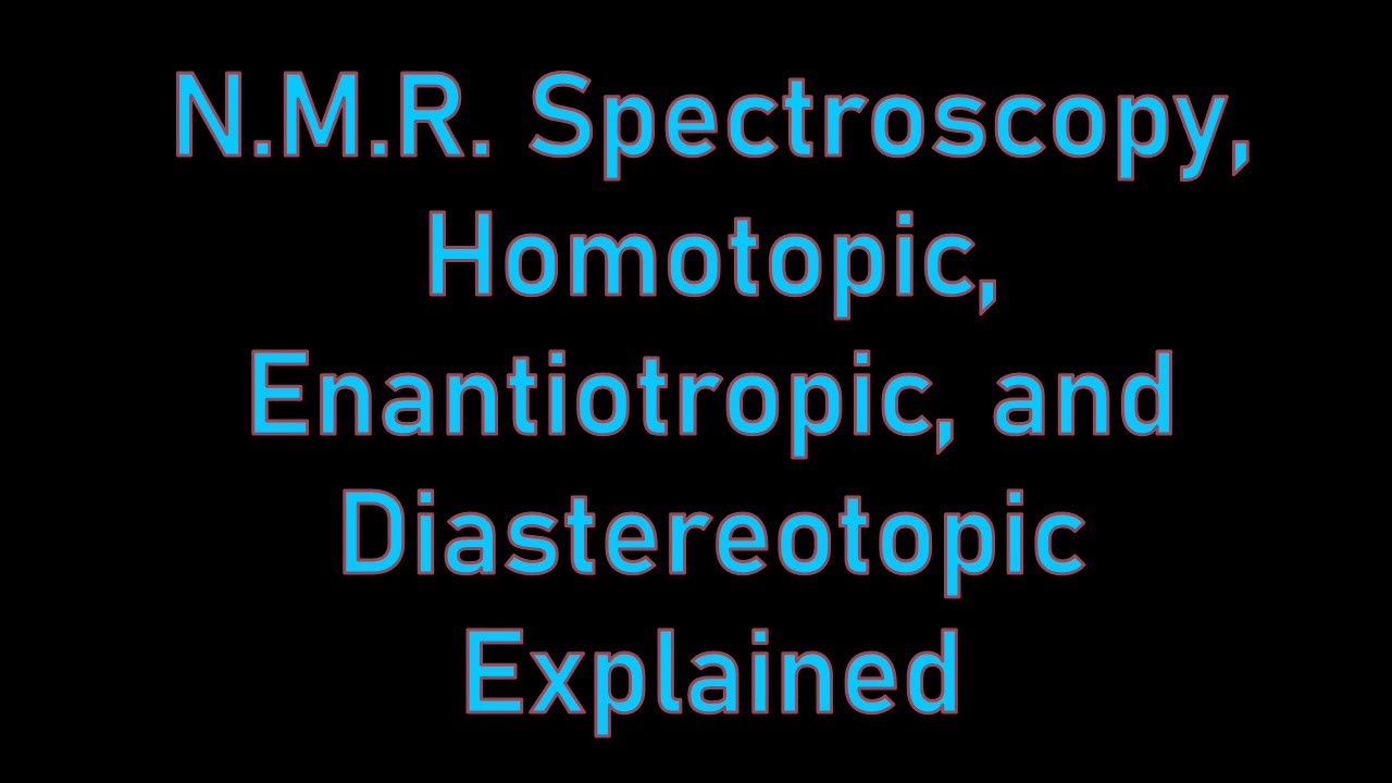 NMR Spectroscopy, Homotopic, Enantiotopic, and Diastereotopic Explained ...