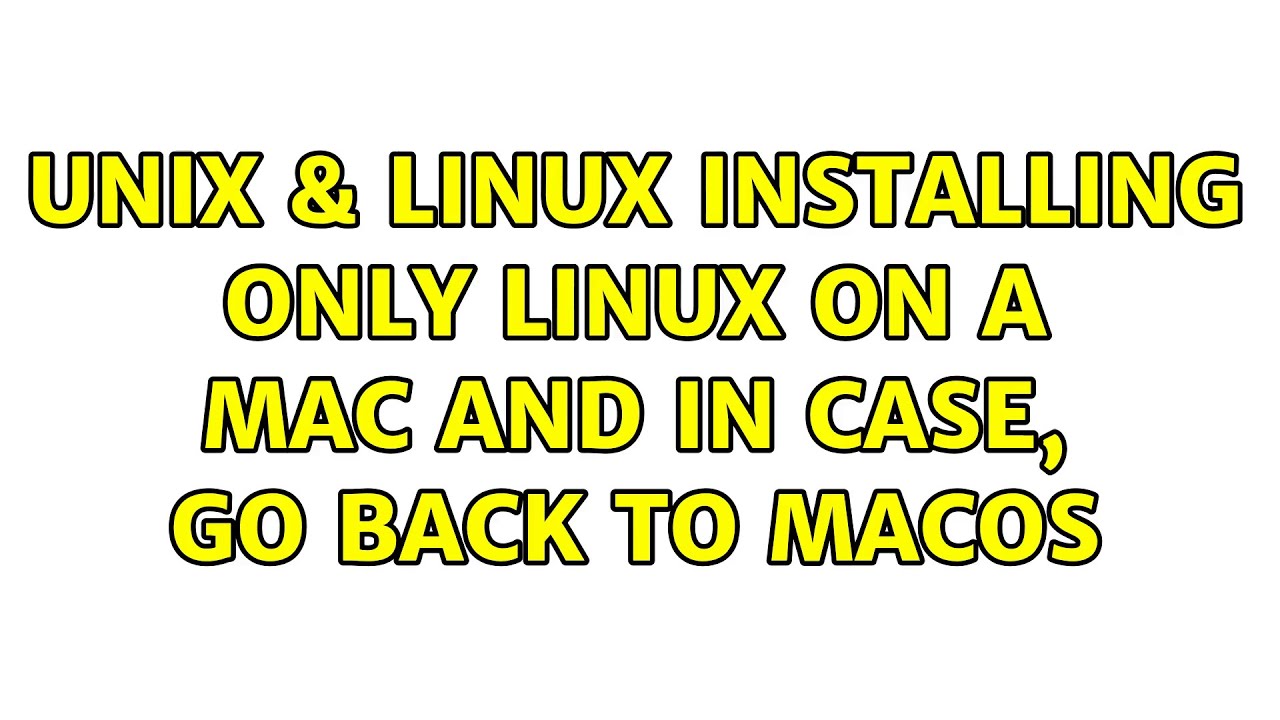 Unix And Linux Installing Only Linux On A Mac And In Case Go Back To 6379