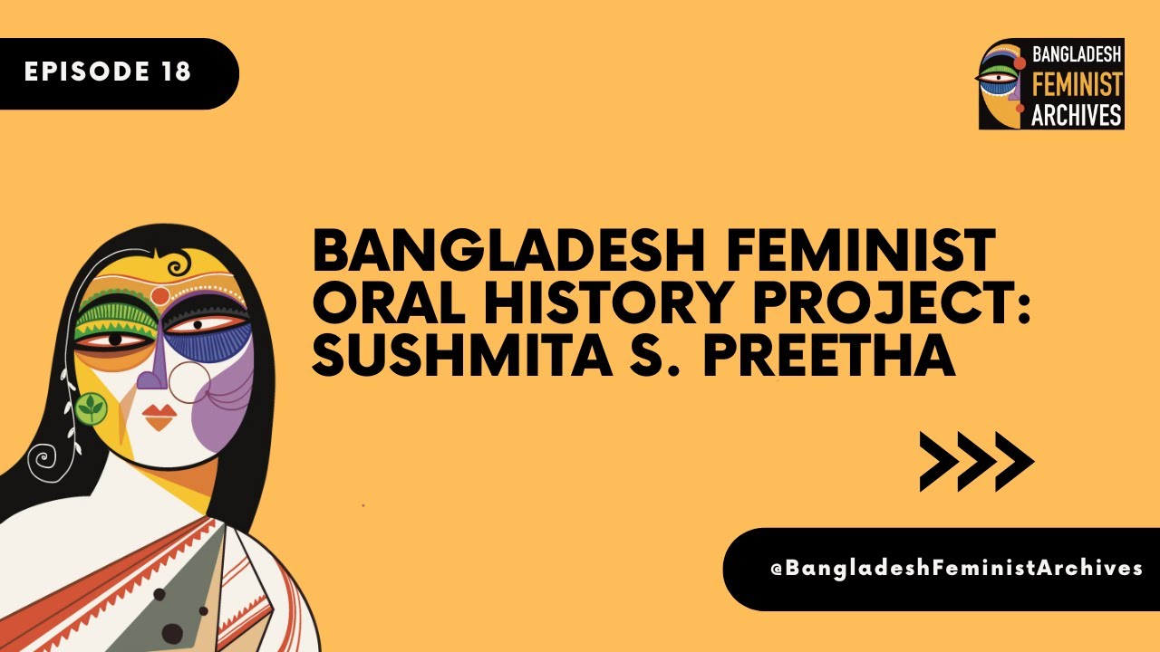 Episode 18 – Sushmita S. Preetha: Bangladesh Feminist Oral History ...
