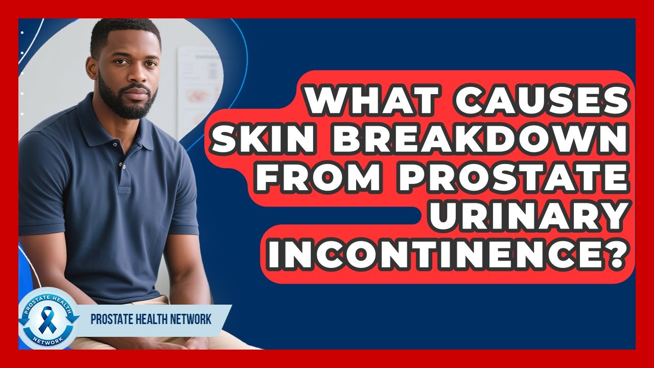 What Causes Skin Breakdown From Prostate Urinary Incontinence ...
