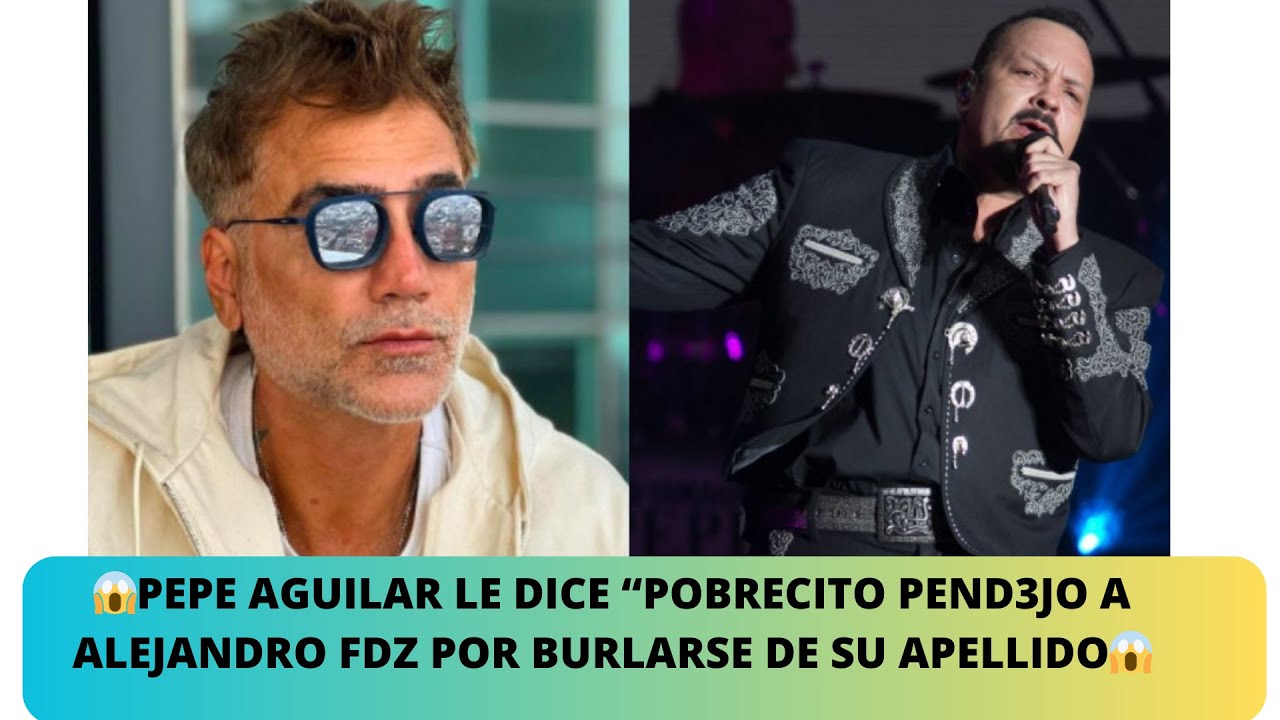 Pepe Aguilar le dice “pobrecito pend3jo a Alejandro Fdz por burlarse de ...
