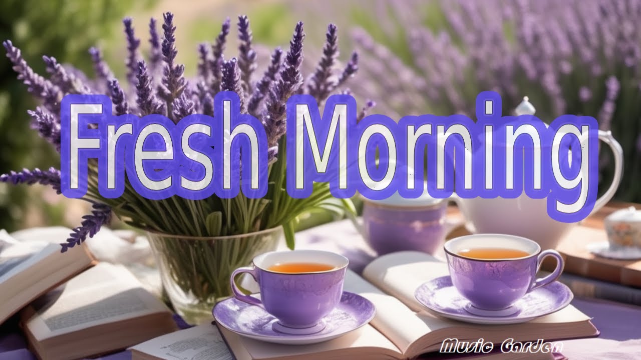 清新/活力的的早晨音樂，為您注入正能量並帶來愉悅心情！Refreshing morning music, uplifting mood ...