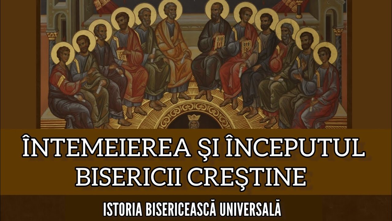 Întemeierea și începutul Bisericii – Istoria Bisericească Universală ...