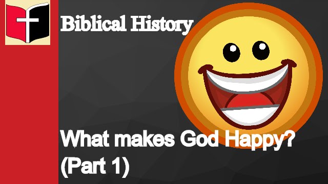 What makes God Happy? (Part1) - God's Pleasure - Biblical History ...