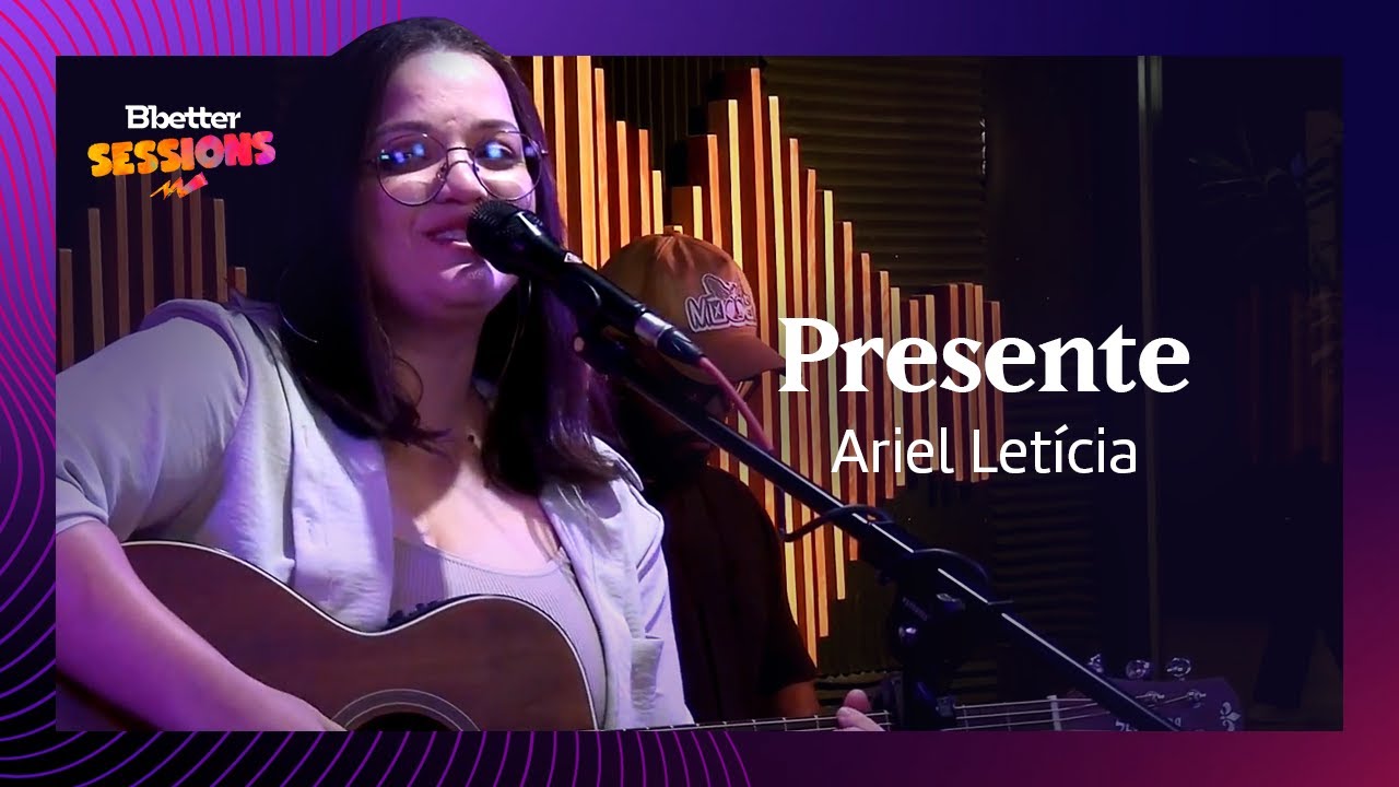 #03 Presente - Ariel Letícia | Bbetter Sessions - YouTube