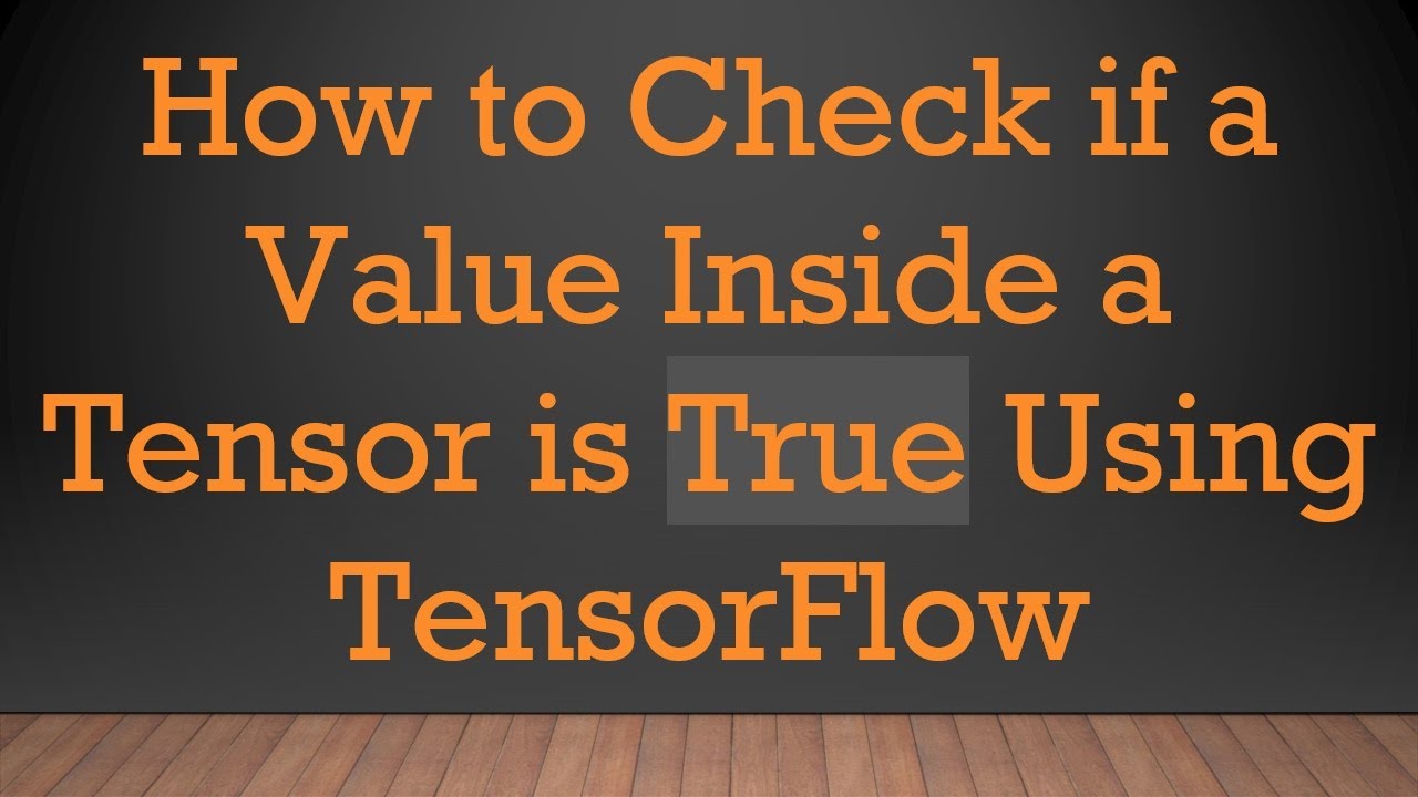 How To Check If A Value Inside A Tensor Is True Using Tensorflow Youtube