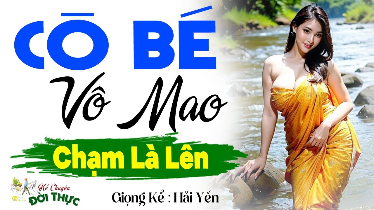 Kể chuyện vụng trộm cực hay: " CÔ BÉ VÔ MAO.. Chạm Là Lên " - Đọc truyện làng quê mới 2024 - YouTube