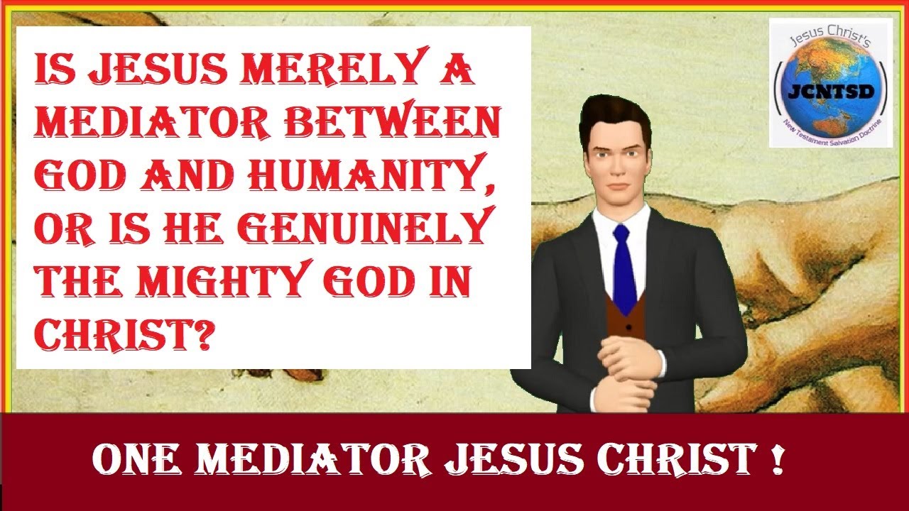 Is Jesus merely a mediator between God and humanity, or is He genuinely ...