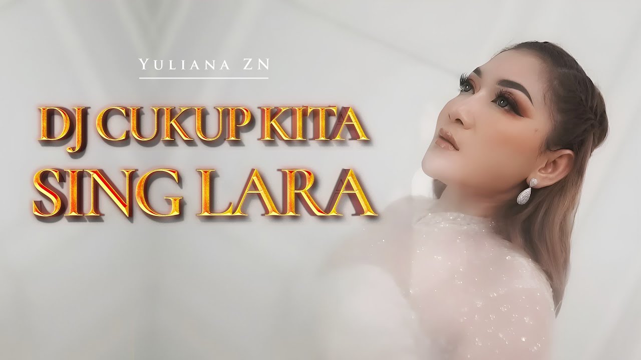 DJ CUKUP KITA SING LARA - Yuliana ZN (Remix) By DJ Suhadi Official ...