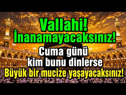 Vallahi! Bu duayı Cuma günü dinleyen herkesolağanüstü bir mucize yaşayacak!