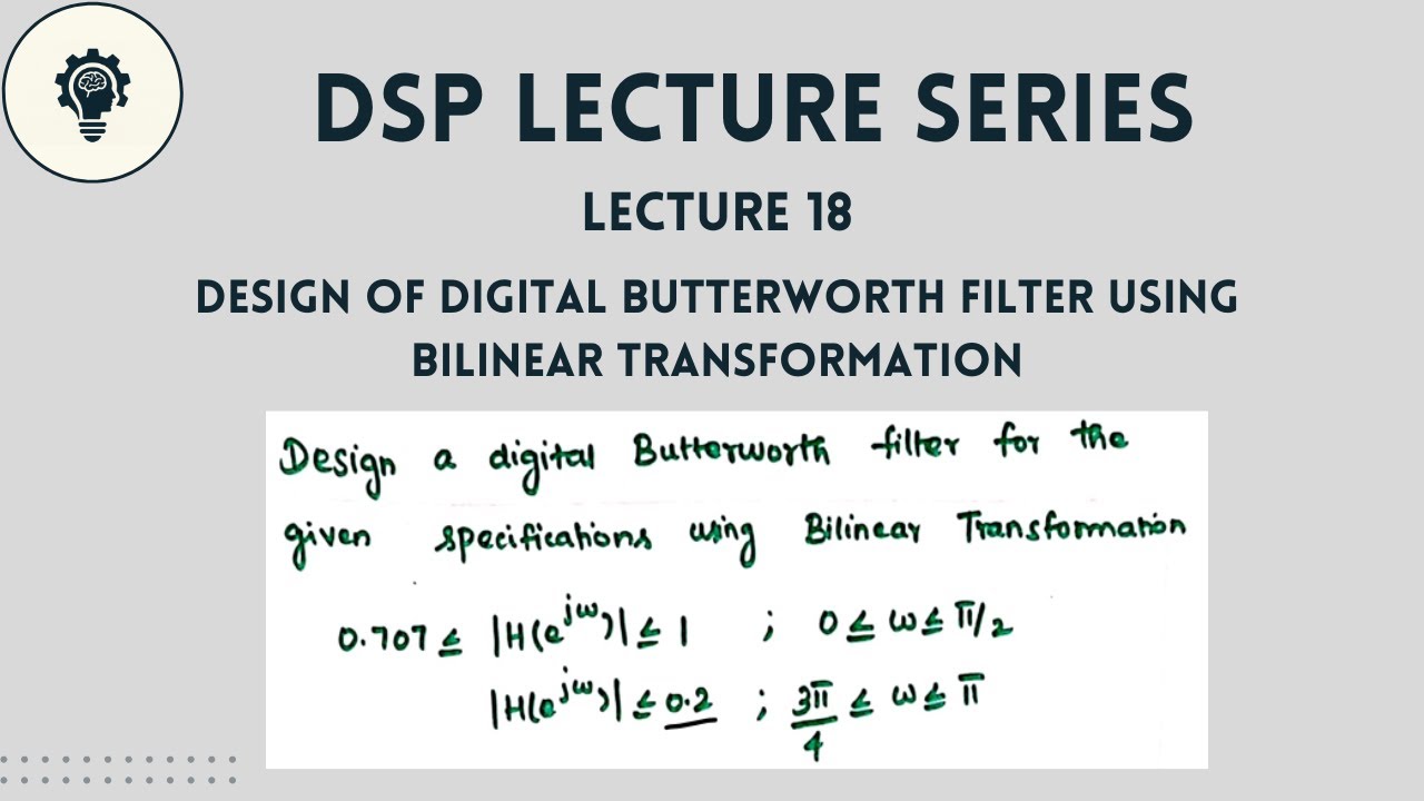 DSP: Lecture 18 | Design of Digital Butterworth Filter using Bilinear ...