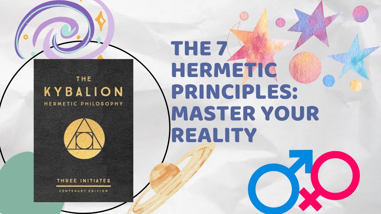 The 7 Hermetic Principles: Master Your Reality (Kybalion Explained ...