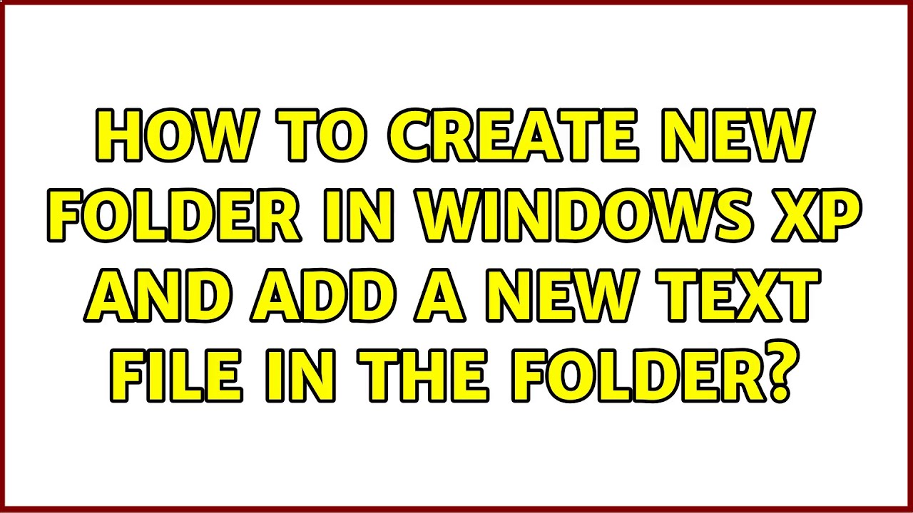 How to Create New Folder in Windows XP and Add a new text file in the ...