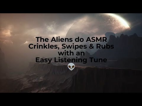 The Aliens do ASMR with Crinkles, Swipes & Rubs while Listening to ...