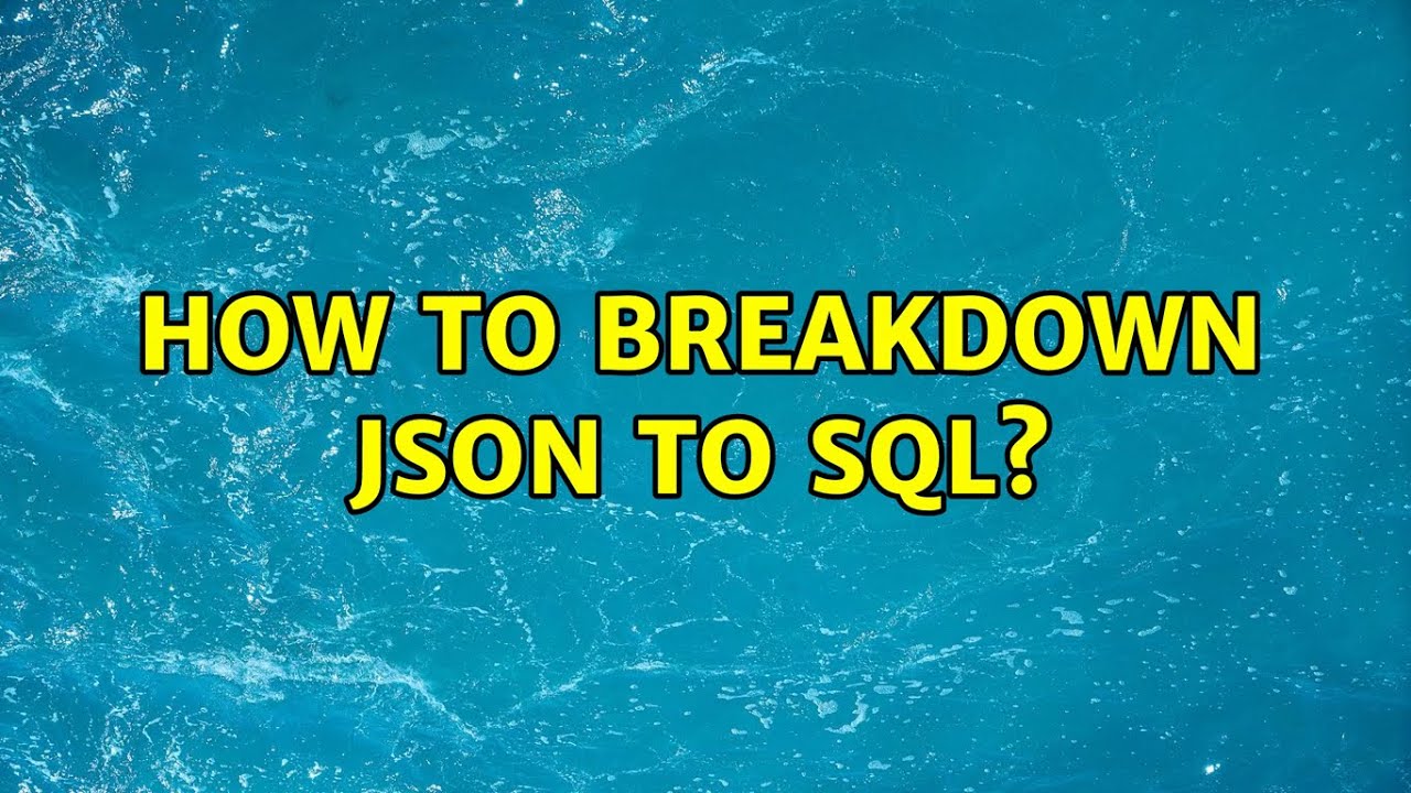 How to breakdown json to sql? - YouTube