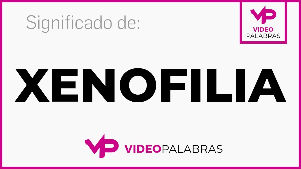 Qué significa XENOFILIA - Significado de XENOFILIA - Video Palabras ...