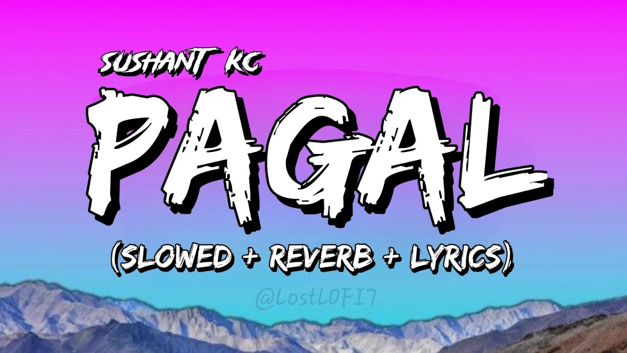 Pagal (Slowed + reverb + lyrics) | Sushant Kc | Lost In LoFi - YouTube