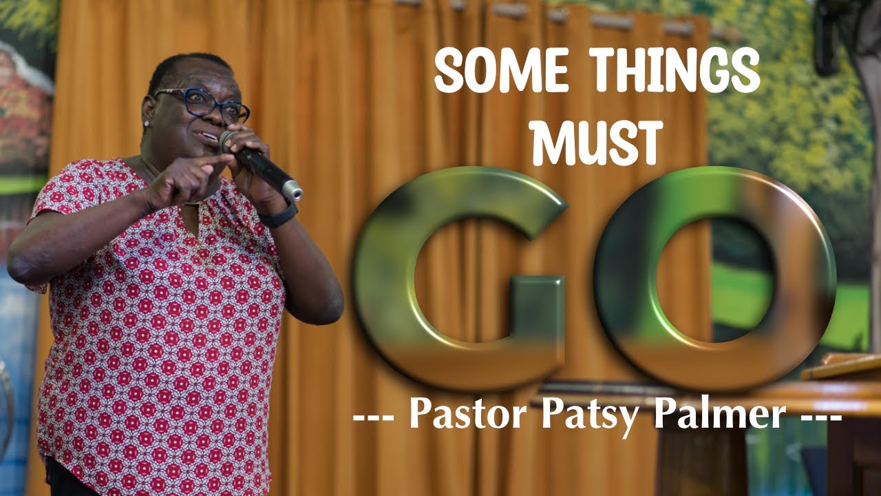 Some things Must GO | Dr. Pastor Patsy Palmer - YouTube