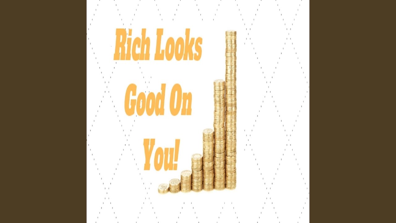 Rich Looks Good on You - YouTube