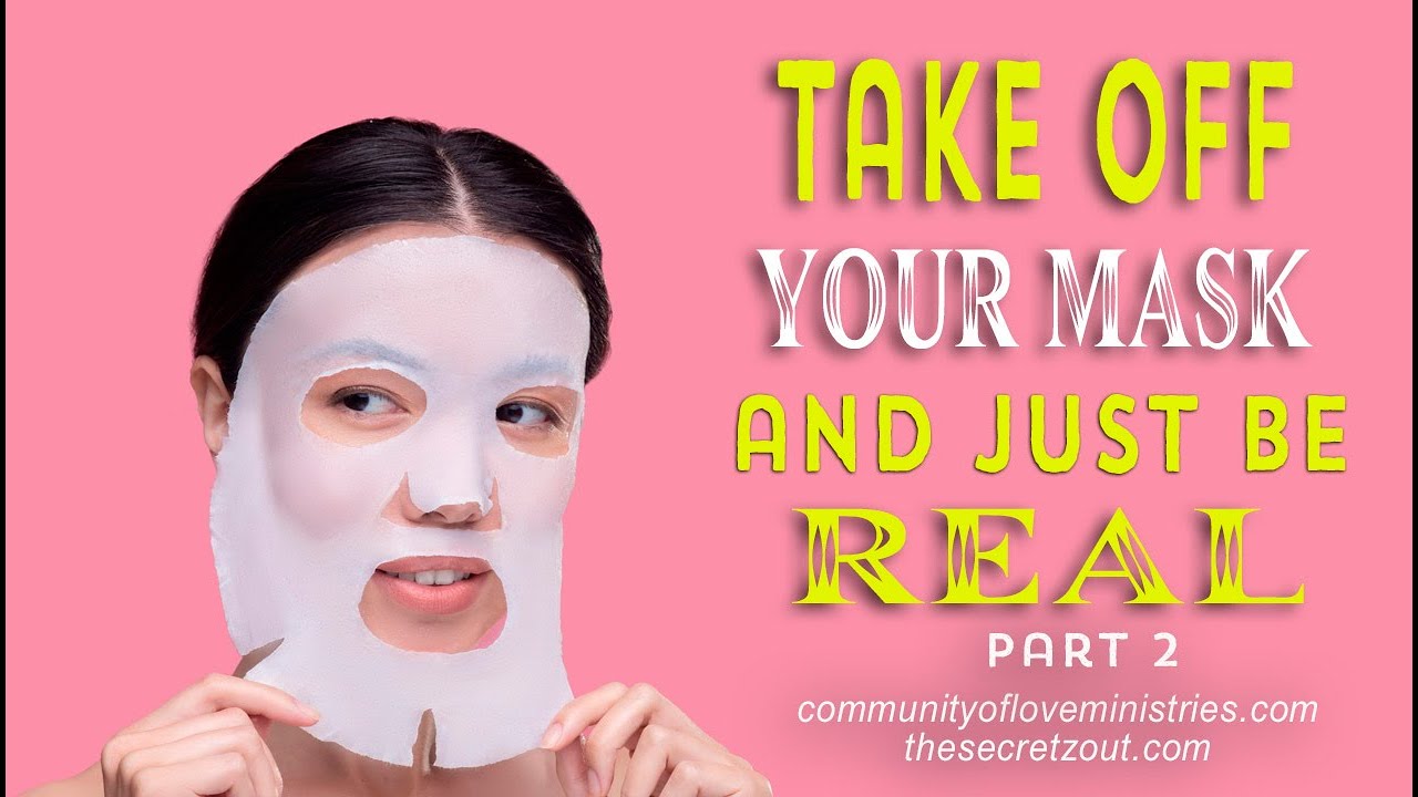Take Off Your Mask and Just be Real” (Part 2) - YouTube