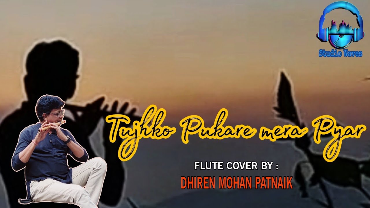 TUJHKO PUKARE MERA PYAR... Flute Cover by DHIREN MOHAN PATNAIK - YouTube