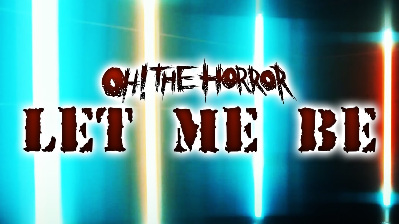 Oh! The Horror - Let Me Be (Official Music Video) - YouTube