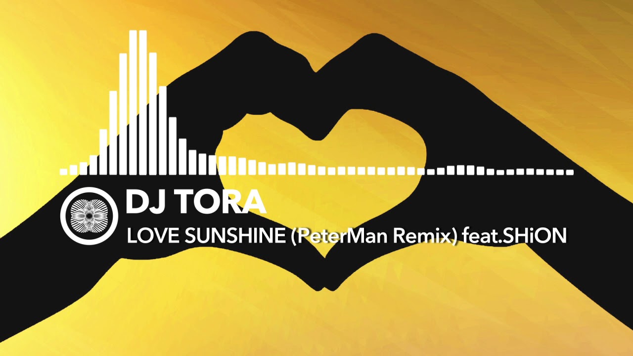 DJ TORA - LOVE SUNSHINE (PeterMan Remix) feat.SHiON - YouTube Music
