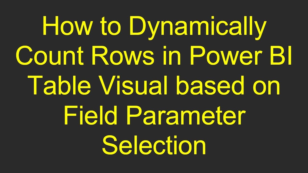 How To Dynamically Count Rows In Power Bi Table Visual Based On Field Parameter Selection Youtube