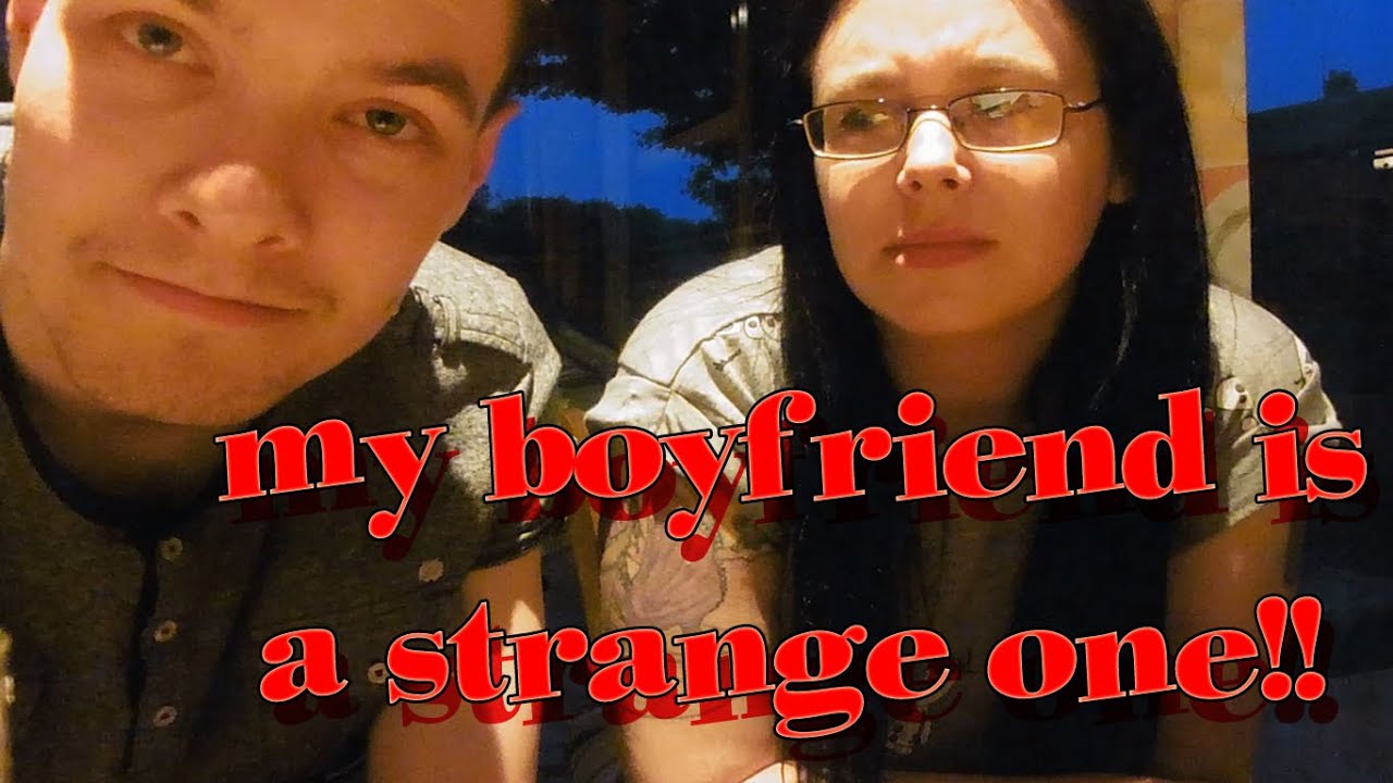 MY BOYFRIEND IS A STRANGE ONE!! - YouTube