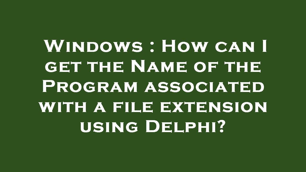 Windows How Can I Get The Name Of The Program Associated With A File Extension Using Delphi