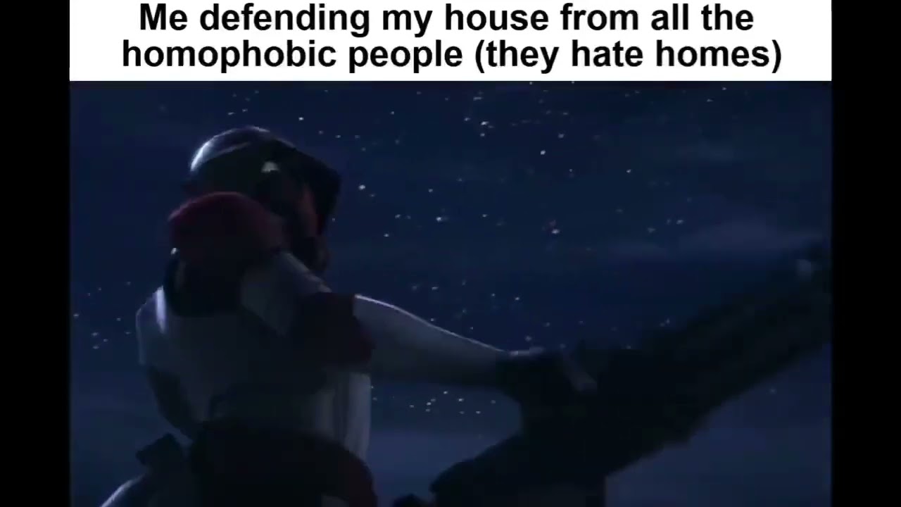 me defending my house from all the homophobic people (they hate homes ...
